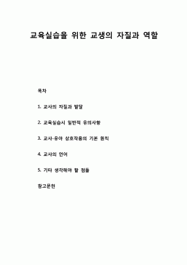 [유아교육실습 보육] 교육실습을 위한 교생의 자질과 역할 - 교사의 자질과 발달, 일반적 유의사항, 교사-유아 상호작용의 기본 원칙, 교사의 언어, 기타 생각해야 할 점들-1페이지