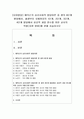 [유아발달] 에릭슨의 심리사회적 발달이론 중 생의 8단계 발달에서,  출생부터 12세까지의 1단계,  2단계,  3단계,  4단계 발달에서 성공적 과업 완수를 위한 교사의 역할-1페이지