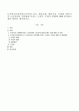 노인장기요양서비스(주야간 보호, 방문요양, 방문가호, 요양원 서비스)가 노인자신과 가족에게 미치는 긍정적, 부정적 영향에 대해 분석하고 개선 방안을 제시하시오 - 노인문제와 노인장기요양보호제도-1페이지