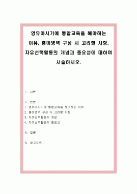 영유아시기에 통합교육을 해야하는 이유, 흥미영역 구성 시 고려할 사항, 자유선택활동의 개념과 중요성에 대하여 서술.-1페이지