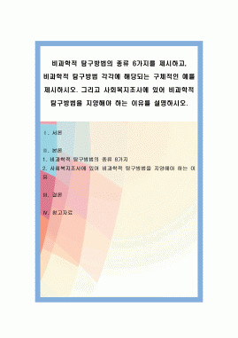 비과학적 탐구방법의 종류 6가지를 제시하고, 비과학적 탐구방법 각각에 해당되는 구체적인 예를 제시. 그리고 사회복지조사에 있어 비과학적 탐구방법을 지양해야 하는 이유를 설명하-1페이지