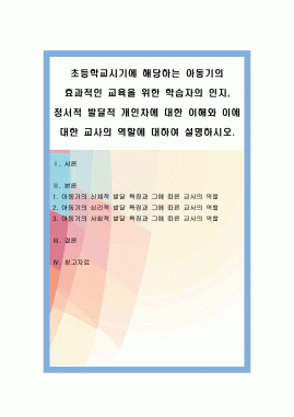 초등학교시기에 해당하는 아동기의 효과적인 교육을 위한 학습자의 인지, 정서적 발달적 개인차에 대한 이해와 이에 대한 교사의 역할에 대하여 설명.-1페이지