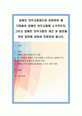 장애인 의무고용제도와 관련하여 왜 기업들이 장애인 의무고용에 소극적인지, 그리고 장애인 의무고용의 개선 및 발전을 위한 방안에 대하여 토론하여 봅시다.-1페이지