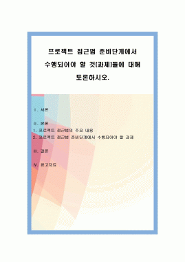 프로젝트 접근법 준비단계에서 수행되어야 할 것(과제)들에 대해 토론.-1페이지