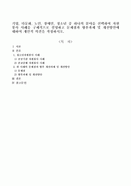 기업, 다문화, 노인, 장애인, 청소년 중 하나의 분야를 선택하여 자원봉사 사례를 구체적으로 설명하고 문제점과 향후과제 및 개선방안에 대하여 개인적 의견을 작성하시오.-1페이지