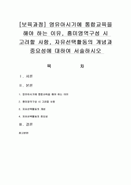 [보육과정] 영유아시기에 통합교육을 해야 하는 이유,  흥미영역구성 시 고려할 사항,  자유선택활동의 개념과 중요성에 대하여 서술하시오  (통합교육)-1페이지