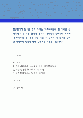 실생활에서 필요를 많이 느끼는 가족복지문제 한 가지를 선택하여 이에 대한 현재의 대표적 가족복지 정책이나 가족복지 서비스를 한 가지 이상 서술 후 앞으로 더 필요한 정책 및 서비스-1페이지