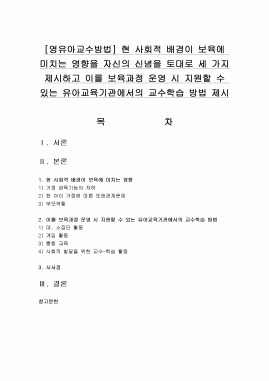 [영유아교수방법] 현 사회적 배경이 보육에 미치는 영향을 자신의 신념을 토대로 세 가지 제시하고 이를 보육과정 운영 시 지원할 수 있는 유아교육기관에서의 교수학습 방법 제시-1페이지