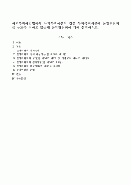 사회복지사업법에서 사회복지시설의 장은 사회복지시설에 운영위원회를 두도록 정하고 있는데 운영위원회에 대해 설명하시오 (운영위원회 설치와 설치목적·대상시설,운영위원회의 구성과 심의사항·보고사항·운영)-1페이지