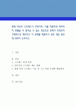 현재 자신의 스트레스가 무엇이며, 이를 적절하게 대처하지 못했을 시 일어날 수 있는 정신건강 문제가 무엇인지 구체적으로 제시하고 이 문제를 해결하기 위한 개입 방안에 대하여 논하시-1페이지