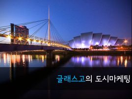 스코틀랜드의 글래스고(Glasgow)의 도시마케팅 (글래스고 소개, 거시환경분석, 도시마케팅의 진행상황, 마케팅믹스 분석 [ 4P, STP], 다른 도시마케팅과의 비교).pptx-1페이지