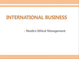 네슬레 INTERNATIONAL BUSINESS Nestle’s Ethical Management 네슬레 기업소개, 해외사례, 국내사례, 긍정적 사례, 부정적 사례.pptx-1페이지