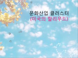 문화산업 클러스터 (미국의 할리우드) 영화산업 클러스터의 정의와 가치, 영화산업 클러스터의 경제적 효과, 할리우드의 특성, 할리우드의 세계화 전략.pptx-1페이지