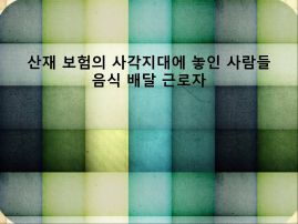 산재 보험의 사각지대에 놓인 사람들 음식 배달 근로자 (산재보험 가입대상, 법의 모호성, 특수형태근로종사자, 산재보험 가입현황, 산재보험 가입률 저조의 이유, 해결방안).pptx	-1페이지