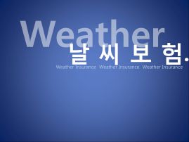  날씨 보험 (Weather Insurance) (날씨보험 정의, 날씨 보험 국내 및 해외 현황, 지수형 날씨보험 가격결정 방법과 부진이유, 시사점, 활성화 방안과 기대효과).pptx-1페이지