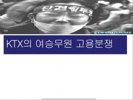 KTX의 여승무원 고용분쟁 - 코레일 KORAIL 소개, 여승무원 파업 사건의 발단과 경과, 노사간 입장, 진행과정, 시사점.pptx-1페이지