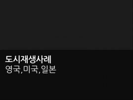 [도시재생사례] 영국, 미국, 일본 (도시재생의 정의, 국내 도시재생 현황, 미국의 도시재생 사례, 영국의 도시재생 사례, 일본의 도시재생 사례).pptx-1페이지