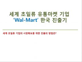 세계 초일류 유통마켓 기업 ‘월마트 (Wal-Mart)’ 한국 진출기  - 세계 초일류 기업의 시장확보를 위한 진출의 방법은? (유통마켓 기업, 월마트 한국진출사례, 월마트 세계적 성공요인).pptx-1페이지