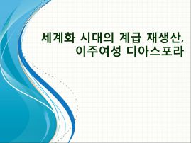 세계화 시대의 계급 재생산, 이주여성 디아스포라[Diaspora] - 국제성별분업, 문화혼성성과 타자화, 다문화 세계 (디아스포라, 세계화로 인한 성별화 된 계급화, 다문화 세계에 대한 의식 제고).pptx-1페이지