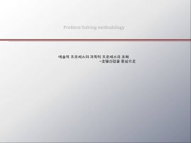 Problem Solving methodology 예술적 프로세스와 과학적 프로세스의 조화 – 호텔산업을 중심으로 (기업소개, 해외 진출 배경, 신성장 전략, 비즈니스 호텔 진출, 2012 ·2013·2014년 전략).pptx-1페이지