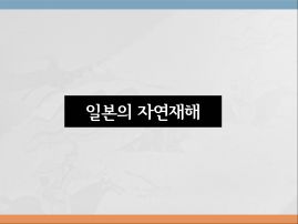 <일본의 자연재해>  지진과 해일, 화산분화, 폭설, 장마, 태풍  (대표적인 화산 분화,후지산,지리적 원인,평균기간과 평균 강수량.pptx
-1페이지