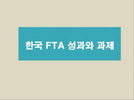 한국 FTA 성과와 과제- 한-미 FTA,한-EU FTA,FTA 성과와 현황,브랜드마케팅,서비스마케팅,글로벌경영,사례분석,swot,stp,4p-1페이지