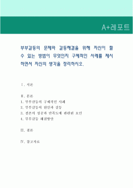 부부갈등의 문제와 갈등해결을 위해 자신이 할 수 있는 방법이 무엇인지 구체적인 사례를 제시하면서 자신의 생각을 정리.-1페이지