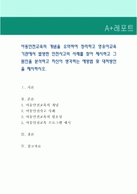 아동안전교육의 개념을 요약하여 정리하고 영유아교육기관에서 발생한 안전사고의 사례를 찾아 제시하고 그 원인을 분석하고 자신이 생각하는 예방법 및 대처방안을 제시.-1페이지