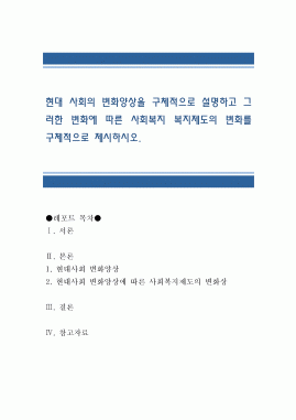 현대 사회의 변화양상을 구체적으로 설명하고 그러한 변화에 따른 사회복지 복지제도의 변화를 구체적으로 제시.-1페이지