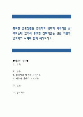 행복한 결혼생활을 영위하기 위하여 배우자를 선택하는데 있어서 중요한 선택기준을 관련 이론에 근거하여 사례와 함께 제시.-1페이지