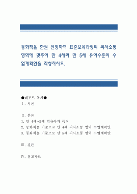 동화책을 한권 선정하여 표준보육과정의 의사소통 영역에 맞추어 만 4세와 만 5세 유아수준의 수업계획안을 작성.-1페이지