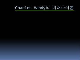 찰스 핸디(Charles Handy)의 미래조직론 (변화시대의 필요성, 새로운 조직, 비이성시대 능력, 조직의 목적변화, 변화를 두려워하는 조직, 책임과 권한).pptx-1페이지