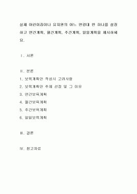 실제 어린이집이나 유치원의 어느 연령대 반 하나를 설정하고 연간계획, 월간계획, 주간계획, 일일계획을 제시.-1페이지