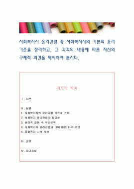 사회복지사 윤리강령 중 사회복지사의 기본적 윤리기준을 정리하고, 그 각각의 내용에 따른 자신의 구체적 의견을 제시하여 봅시다.-1페이지