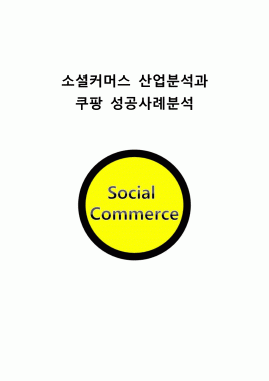 소셜커머스(Social Commerce) 산업분석과 시장상황연구 및 쿠팡(Coupang) 기업분석과 성공요인분석과 소셜커머스 성공요인분석과 한계점연구 및 견해-1페이지
