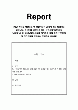 최근 아동을 대상으로 한 안전사고가 끊이지 않고 발생하고 있습니다. 영유아를 대상으로 하는 유아교육기관에서의 실내(교실) 및 실외놀이터 사례를 제시하고 그에 따른 안전관리 및 안전-1페이지