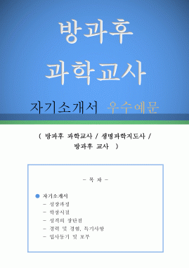 <방과후 과학교사 자기소개서 우수예문> 방과후 과학교사 자소서 (방과후 교사 자기소개서,초등학교,중학교,생명과학지도사 자기소개서,과학지도사 자소서, 합격예문, 잘쓴예,자소서 샘플)-1페이지