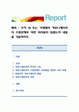 조직 내 또는 가정에서 커뮤니케이션의 소통문제로 어떤 어려움이 있었는지 내용을 기술.-1페이지