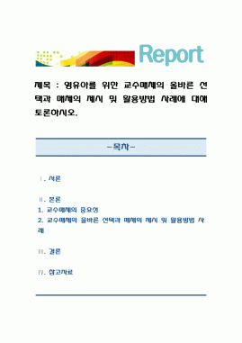 영유아를 위한 교수매체의 올바른 선택과 매체의 제시 및 활용방법 사례에 대해 토론.-1페이지