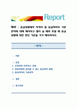 응급상황에서 지켜야 할 응급처치의 기본원칙에 대해 제시하고 열이 날 때와 토할 때 응급상황에 대한 판단 기준을 각각 제시.-1페이지