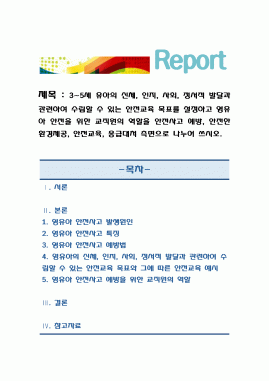 3~5세 유아의 신체, 인지, 사회, 정서적 발달과 관련하여 수립할 수 있는 안전교육 목표를 설정하고 영유아 안전을 위한 교직원의 역할을 안전사고 예방, 안전한 환경제공, 안전교육-1페이지