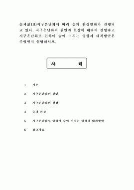 숲과삶1B)지구온난화에 따라 숲의 환경변화가 진행되고 있다, 지구온난화의 원인과 온난화 현상을 설명하고 이로인해 숲에 미치는 영향과 대처방안은 무엇인지 설명-1페이지