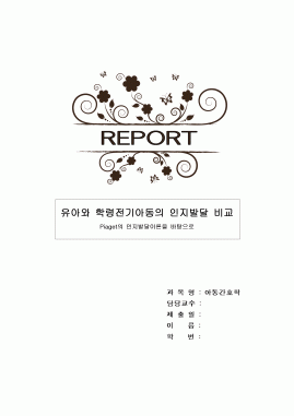 [아동간호학] <유아 학령전기 인지발달비교> 유아와 학령전기아동의 인지발달 비교 - 피아제(Piaget)의 인지발달이론을 바탕으로-1페이지