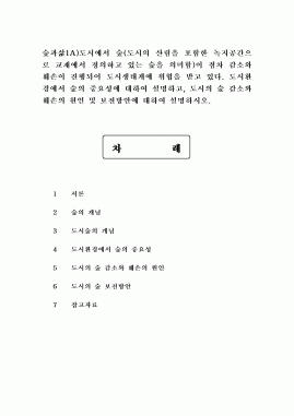 숲과삶1A)도시환경에서 숲의 중요성에 대하여 설명하고, 도시의 숲 감소와 훼손의 원인 및 보전방안에 대하여 설명하시오 - 숲의 개념, 도시숲 개념, 도시환경에서 숲의 중요성, 도시의 숲 감소와 훼손의 원인-1페이지