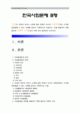 [한국사회문제B형] 건강이 개인의 의지나 노력에 달린 문제가 아니라 사회문제라는 시각을 뒷받침할 수 있는 사례 골라 구체적으로 서술하고 이를 해결위해 필요한 사회적 노력-건강불평등 정의와 원인 및 해결방안-1페이지