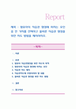 영유아의 식습관 형성에 미치는 요인 중 한 가지를 선택하고 올바른 식습관 형성을 위한 지도 방법을 제시.-1페이지