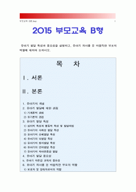 부모교육B형 : 유아기 발달 특성과 중요성을 설명하고 유아기 자녀를 둔 바람직한 부모의 역할에 대하여 논하시오 {유아기 개념과 발달특성, 유아기발달 중요성, 유아기자녀 부모역할, 자존감 교육의 중요성}-1페이지