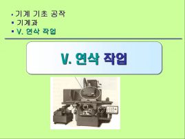 기계기초공작 V. 연삭 작업 - 연삭 숫돌 설치 , 평면 연삭기 조작, 육면체 연삭 가공.ppt-1페이지