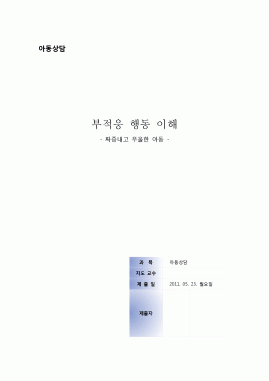 [아동상담] 부적응 행동 이해 - 짜증내고 우울한 아동에 관한 보고서 {우울증의 정의, 아동기 우울증의 특성, DSM-IV 진단준거, 아동기 우울증의 증상과 요인, 짜증내고 우울한 아이 치료방법, 상담적 접근과 사례}-1페이지