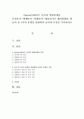 Parten(1983)은 놀이의 발달단계를 혼자놀이→병행놀이→연합놀이→협동놀이로 제시하였다. 위 놀이 중 2가지 유형을 관찰하여 놀이의 특성을 기록하시오 - 놀이 관찰-1페이지